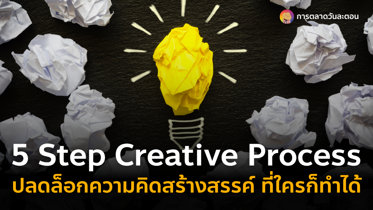5 Step Creative Process ปลดล็อก ความคิดสร้างสรรค์ ที่ใครก็ทำได้
