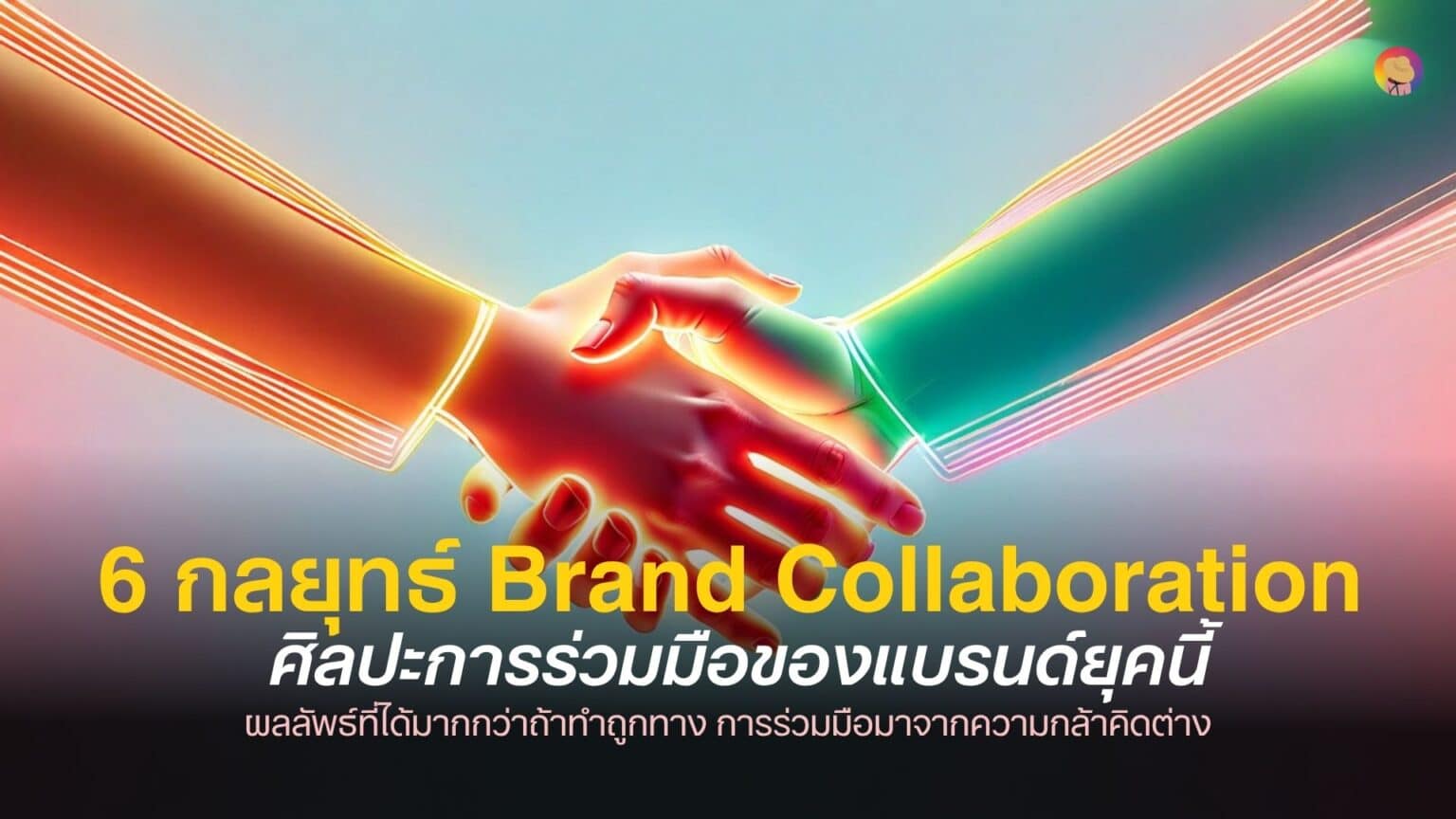 เจาะลึก 6 กลยุทธ์ Brand Collaboration ศิลปะการร่วมมือของแบรนด์ยุคนี้